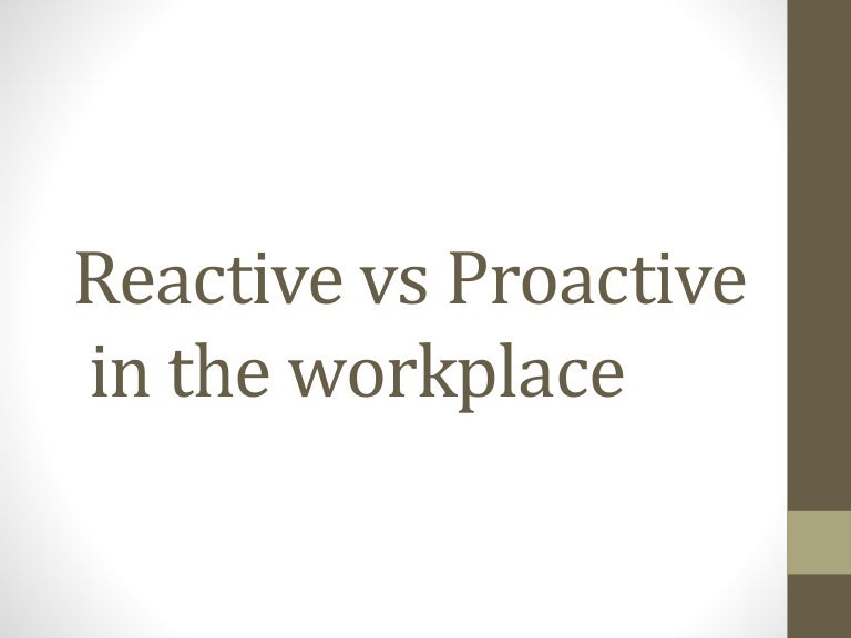 Proactive vs reactive
