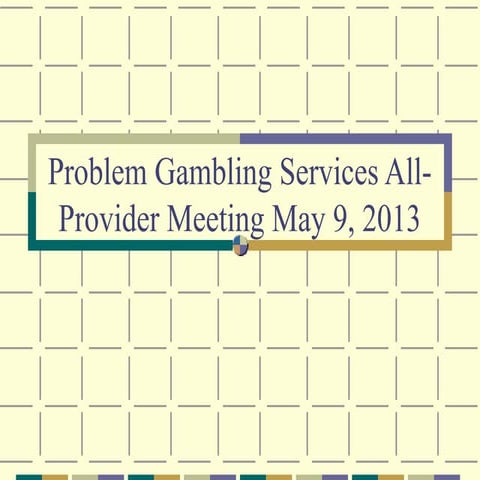 Problem Gambling Services All Provider Meeting - May 2013 | PPT ...