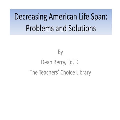Dean R Berry Problems and Solutions: Decreasing American Life Span | PPTX