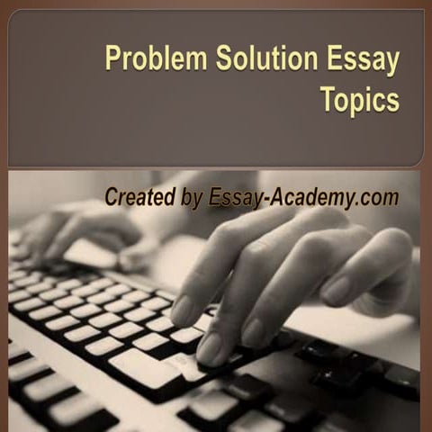 Problem solution essay topics | PPTX | Parenting Children Aged 4-11 ...