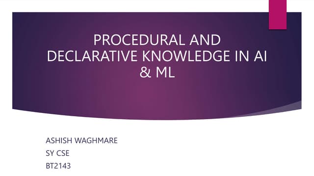 PROCEDURAL AND DECLARATIVE KNOWLEDGE IN AI & ML (1).pptx PROCEDURAL AND DECLARATIVE KNOWLEDGE IN AI & ML (1).pptx