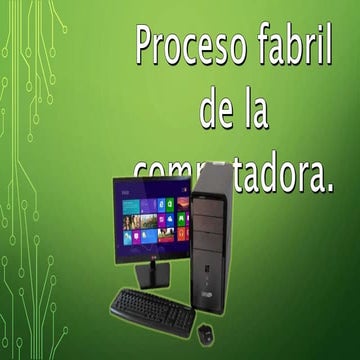 Proceso fabril de la computadora. | PPTX