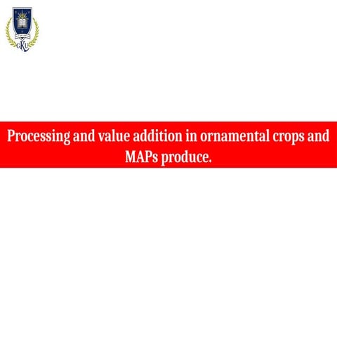 Processing and value addition in ornamental crops and MAPs produce 2.pptx
