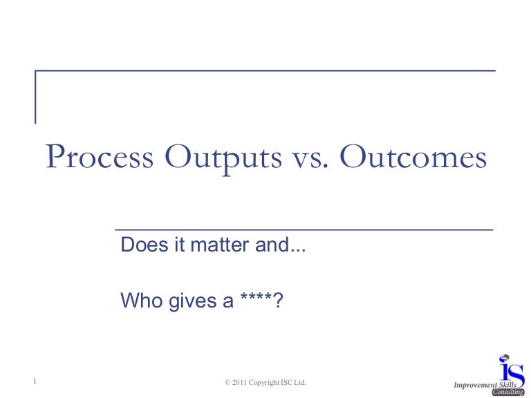 Process outcomes vs outputs