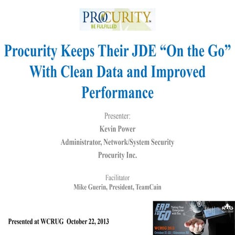 WCRUG 2013 - Procurity Keep Their JDE "On the Go" with Clean Data and ...