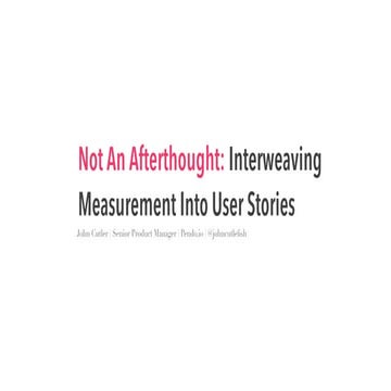 Not An Afterthought: Interweaving Measurement Into User Stories | PPT