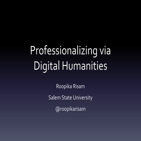 Professionalizing via Digital Humanities - Roopika Risam | PPTX
