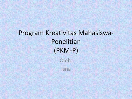Program kreativitas mahasiswa penelitian (pkm p) | PPT