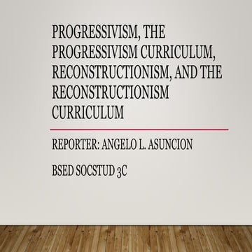 PROGRESSIVISM, THE PROGRESSIVISM CURRICULUM, RECONSTRUCTIONISM THE ...