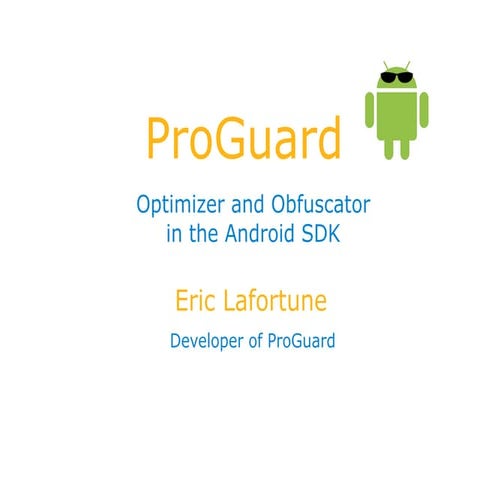 Eric Lafortune - ProGuard: Optimizer and obfuscator in the Android SDK | PPT