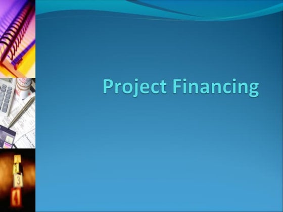 Project financing | PPT | Business Accounting & Finance | Business