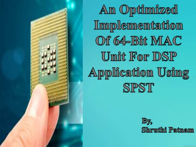 An Optimized Implementation Of 64 Bit Mac Unit For Dsp Applications Using Spst Ppt