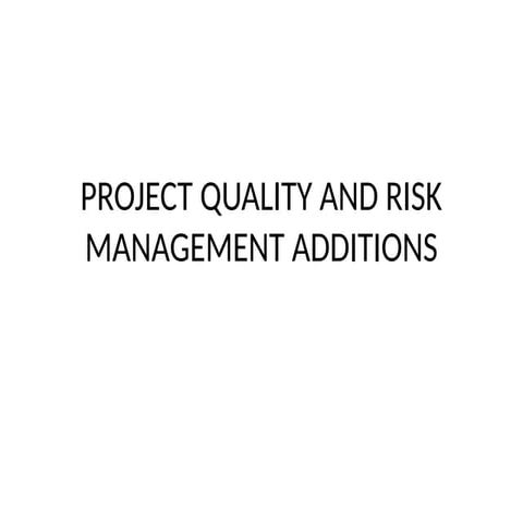 PROJECT QUALITY AND RISK MANAGEMENT ADDITIONS.pptx