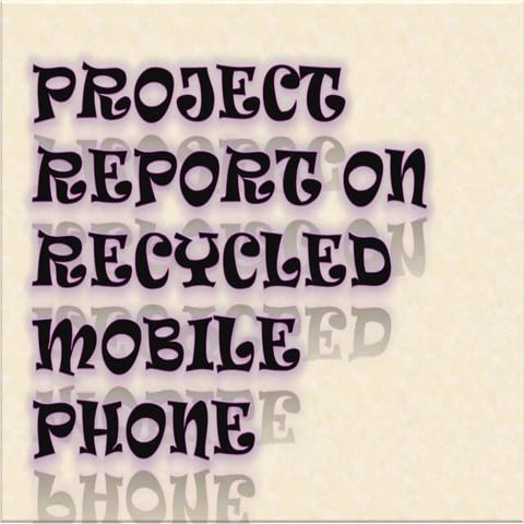 Project Report On Recycled Mobile Phone | PPT