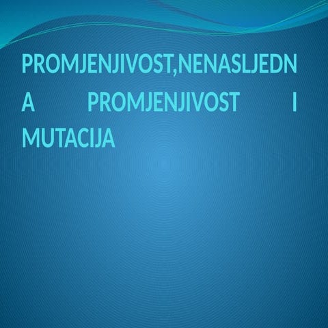 Promjenjivost,nenasljednja promjenjivost i mutacija.pptx