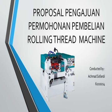 PROPOSAL PENGAJUAN PERMOHONAN PEMBELIAN ROLLING THREAD MACHINE.pptx