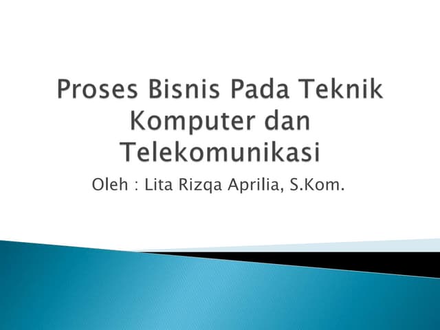 Proses Bisnis Pada Teknik Komputer dan Telekomunikasi.pptx Proses Bisnis Pada Teknik Komputer dan Telekomunikasi.pptx