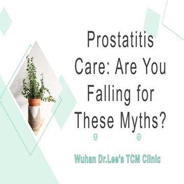 Prostatitis Care- Are You Falling for These Myths.pptx