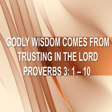 GODLY WISDOM COMES FROM TRUSTING IN THE LORD PROVERBS 3 1 - 10.pptx