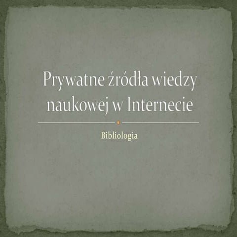 Prywatne źródła wiedzy naukowej w internecie | PPTX | Education