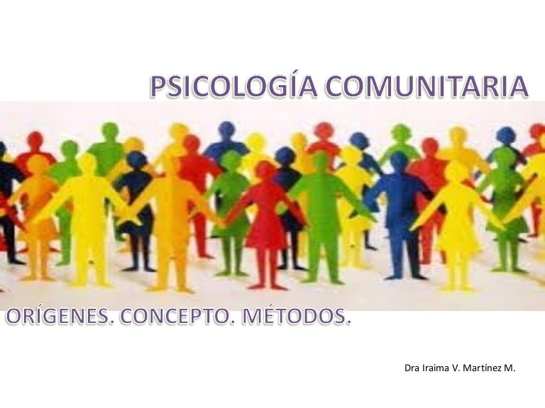 Psicología comunitaria orígenes concepto métodos. Dra Iraima V. Martí…