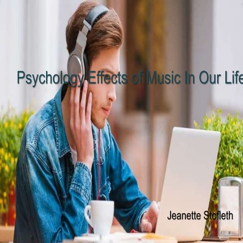 Psychology Effects Of Music In Our Life - Jeanette Stofleth | PPTX