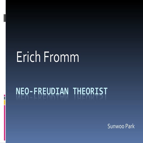 Psychology Erich Fromm (Neo Freudian Theorist) Sunwoo Park | PPT
