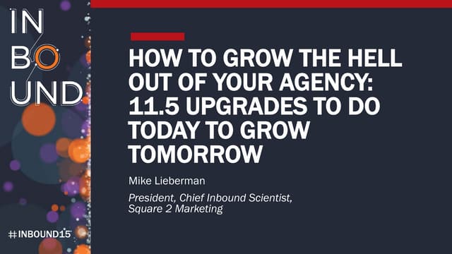 Mike Lieberman - How To Grow the Hell Out Of Your Agency | PPT Mike Lieberman - How To Grow the Hell Out Of Your Agency | PPT