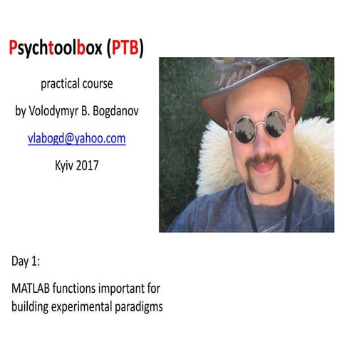 Psychtoolbox (PTB) practical course by Volodymyr B. Bogdanov, Kyiv 2017, Day 1 | PPT
