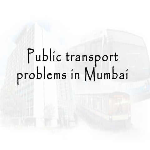 Public transport problems in mumbai | PPT