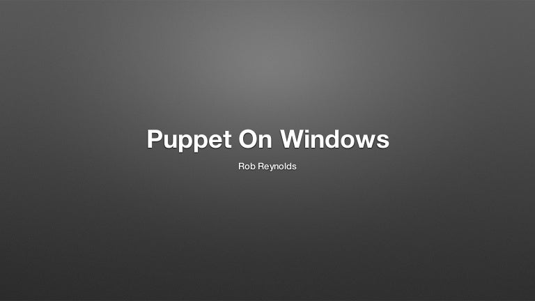 Puppet On Windows - Puppet Camp DC 2015