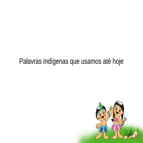 Palavras indígenas que ainda fazem parte do nosso vocabulário | ODP