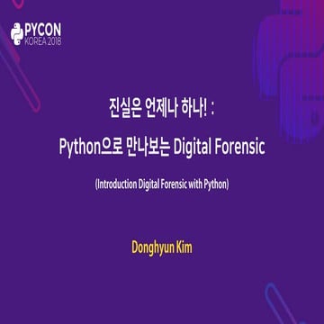 [PyCon KR 2018] 진실은 언제나 하나! : Python으로 만나보는 Digital Forensic | PDF