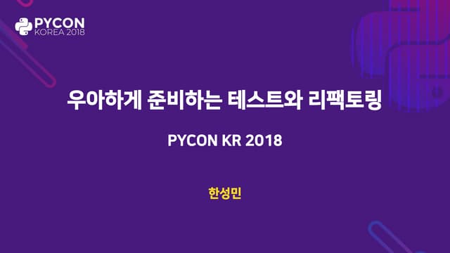 우아하게 준비하는 테스트와 리팩토링 - PyCon Korea 2018 | PPT 우아하게 준비하는 테스트와 리팩토링 - PyCon Korea 2018 | PPT
