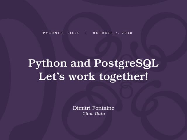 Python And Postgresql Lets Work Together Pyconfr 2018 Dimitri Fontaine Ppt