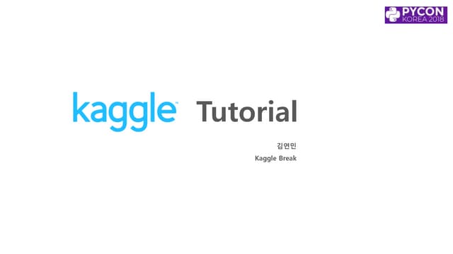 Pycon korea 2018 kaggle tutorial(kaggle break) | PPT Pycon korea 2018 kaggle tutorial(kaggle break) | PPT