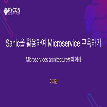 Pycon Korea 2018-Sanic을 활용하여 Microservice 구축하기-이재면 | PPT