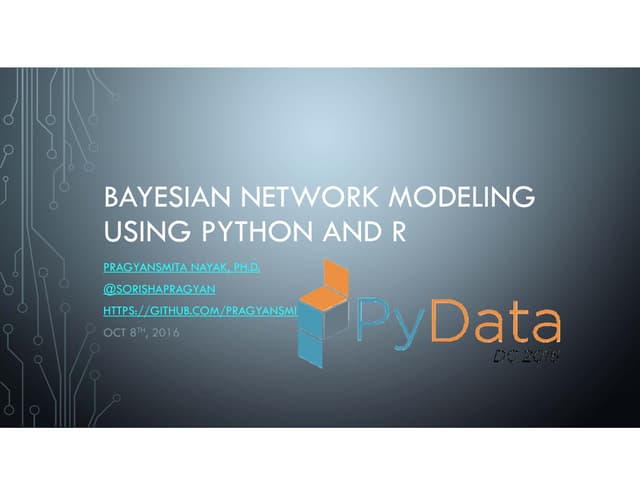 PyData DC 2016 Talk: Bayesian Network Modeling Using Python and R | PPT PyData DC 2016 Talk: Bayesian Network Modeling Using Python and R | PPT