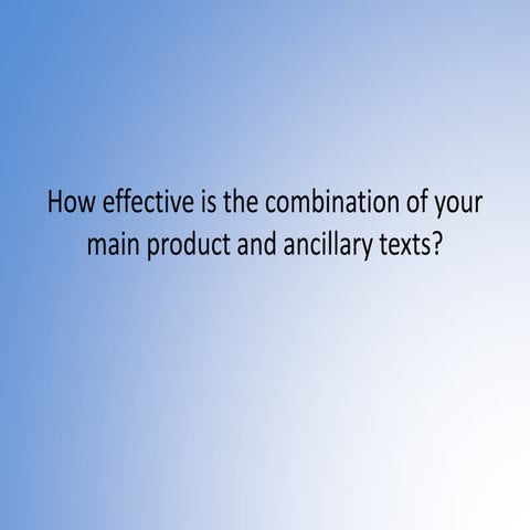 Question 2: How effective is the combination of your main product and ancillary texts? | PPTX