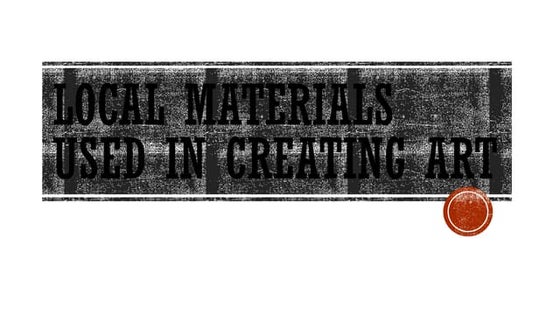 LOCAL MATERIALS USED IN CREATING ART.pptx