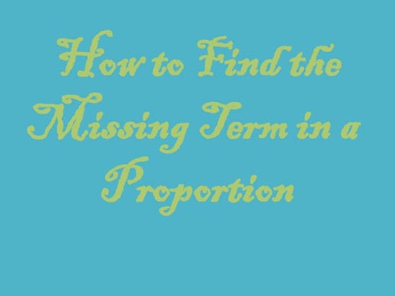 Finding the missing Term in a Proportion.pptx