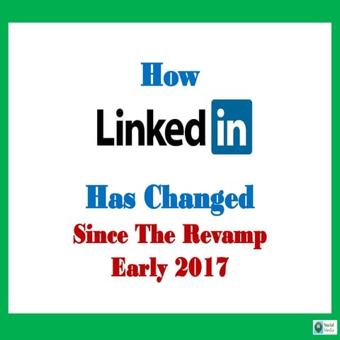 How LinkedIn has changed since the revamp early 2017 | PDF