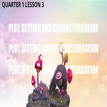 QTR 1 LESSON 3 - CHARACTER, PLOT, SETTING.pptx