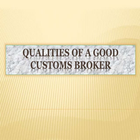 Qualities of a good customs broker | PPTX