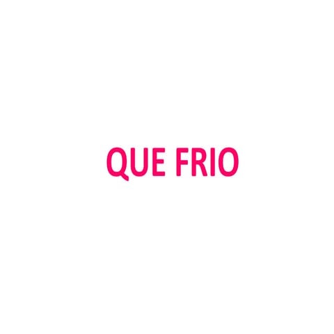 Que Frio | PPT