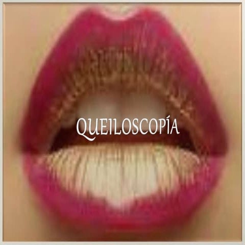 Queiloscopia y Rugoscopia ODONTOLOGIA FORENSE