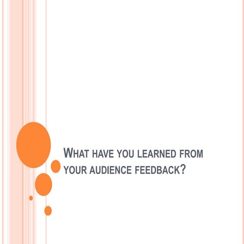 What have you learnt from your audience feedback? | PPT