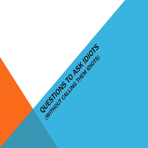 Questions to ask idiots | PPTX