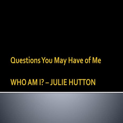 QUESTIONS You May Have of Me - JULIE HUTTON | PPT