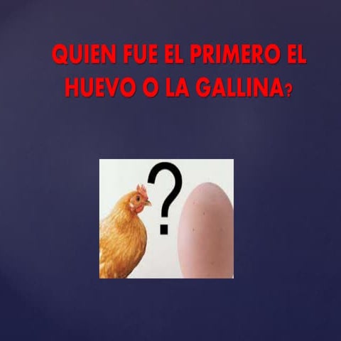 Quien fue el primero el huevo o la gallina | PPTX